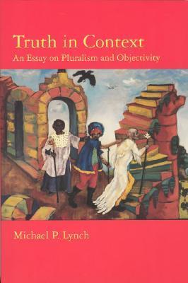 Truth in Context: An Essay on Pluralism and Objectivity by Michael ...