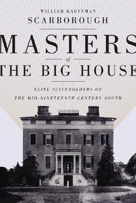 Masters of the Big House: Elite Slaveholders of the Mid-Nineteenth ...