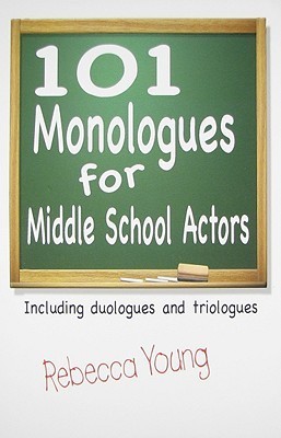 101 Monologues for Middle School Actors by Rebecca Young | Goodreads