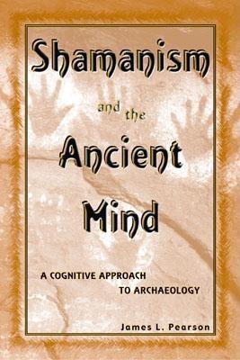 Shamanism and the Ancient Mind: A Cognitive Approach to Archaeology by ...