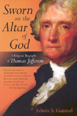 Sworn on the Alter of God: A Religious Biography of Thomas Jefferson by ...