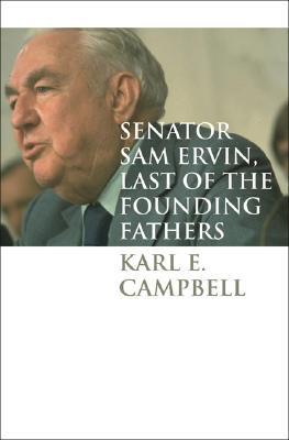 Senator Sam Ervin, Last of the Founding Fathers by Karl E. Campbell ...