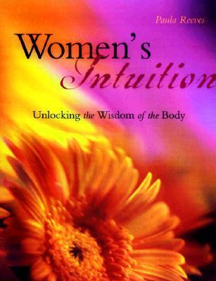 Women's Intuition: Unlocking the Wisdom of Your Body by Paula M. Reeves ...