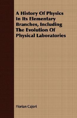 A History Of Physics In Its Elementary Branches, Including The ...
