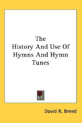 The History And Use Of Hymns And Hymn Tunes by David Riddle Breed ...