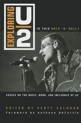Exploring U2: Is This Rock 'n' Roll?: Essays on the Music, Work, and ...