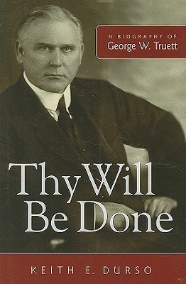 Thy Will Be Done: A Biography of George W. Truett by Keith E. Durso ...