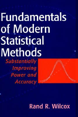 Fundamentals of Modern Statistical Methods: Substantially Improving Power and Accuracy by Rand R ...