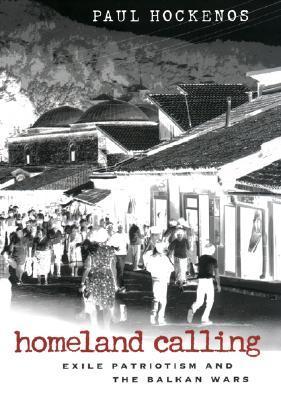 Homeland Calling: Exile Patriotism and the Balkan Wars by Paul Hockenos ...