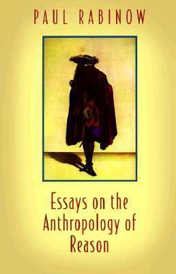 Essays on the Anthropology of Reason by Paul Rabinow | Goodreads