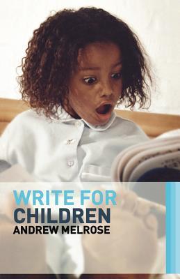 Write for Children by Andrew Melrose | Goodreads