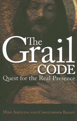 The Grail Code: Quest for the Real Presence by Mike Aquilina | Goodreads