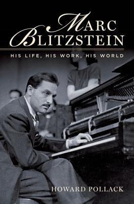 Marc Blitzstein: His Life, His Work, His World by Howard Pollack | Goodreads