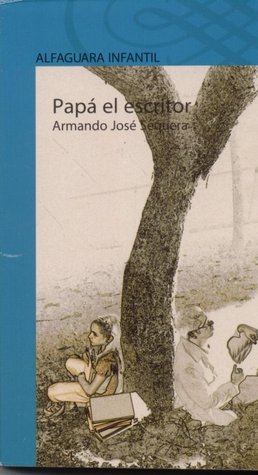 Papá el escritor by Armando José Sequera | Goodreads
