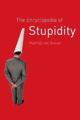 The Encyclopedia of Stupidity by Matthijs van Boxsel | Goodreads