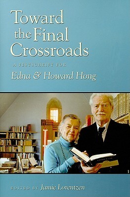 Toward the Final Crossroads: A Festschrift for Edna and Howard Hong by ...