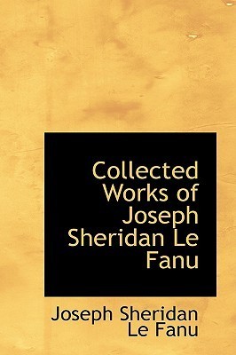 Collected Works of Joseph Sheridan Le Fanu by J. Sheridan Le Fanu ...