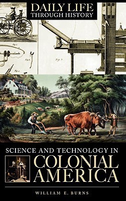 Science and Technology in Colonial America by William E. Burns | Goodreads