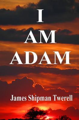 I Am Adam by James Shipman Twerell | Goodreads