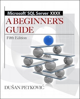 Microsoft SQL Server 2012 A Beginners Guide 5/E by Dusan Petkovic | Goodreads