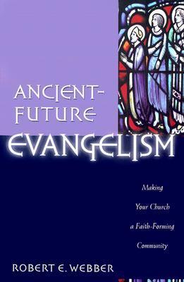 Ancient-Future Evangelism: Making Your Church a Faith-Forming Community ...