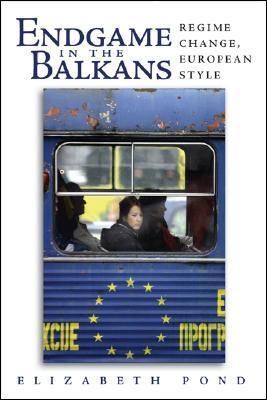Endgame in the Balkans: Regime Change, European Style by Elizabeth Pond ...