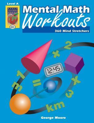 Mental Math Workouts: 360 Mind-Stretchers Level A by George Moore | Goodreads