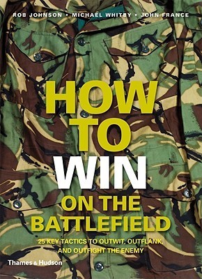 How to Win on the Battlefield: 25 Key Tactics to Outwit, Outflank and ...