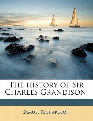 The history of Sir Charles Grandison. by Samuel Richardson | Goodreads