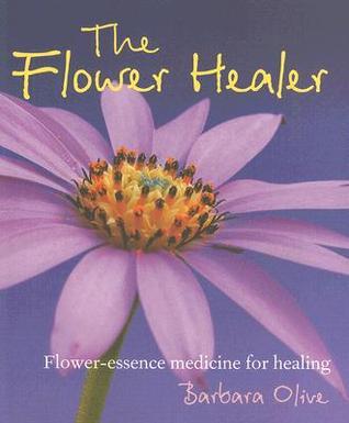 The Flower Healer: Flower-essence Medicine for Healing by Barbara Olive ...