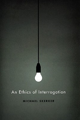 An Ethics of Interrogation by Michael Skerker | Goodreads
