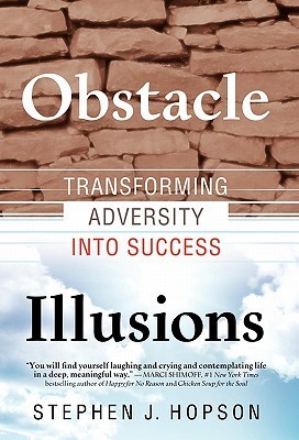 Obstacle Illusions; Transforming Adversity into Success by Stephen J ...