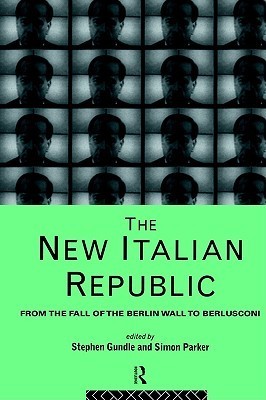 The New Italian Republic : From the Fall of the Berlin Wall to ...