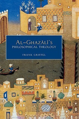 Al-Ghazali's Philosophical Theology by Frank Griffel | Goodreads