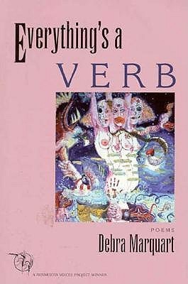 EVERYTHING'S A VERB (MVP) by Debra Marquart | Goodreads
