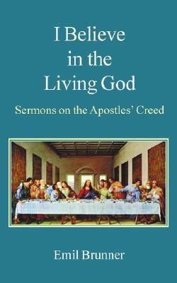 I Believe in the Living God: Sermons on the Apostles' Creed by Emil ...