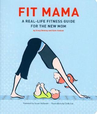 Fit Mama: A Real-Life Fitness Guide for the New Mom by Stacy Denney ...