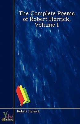 The Complete Poems of Robert Herrick, Volume I by Robert Herrick ...
