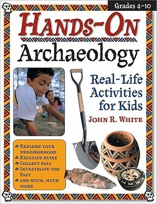 Hands-On Archaeology: Real-Life Activities for Kids by John R. White ...