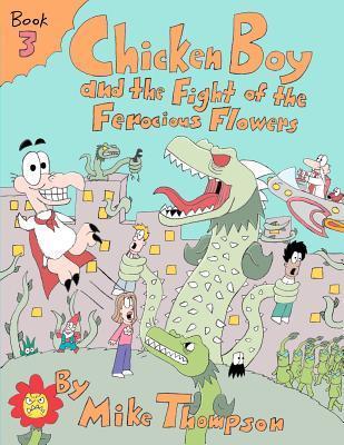 Chicken Boy and the Fight of the Ferocious Flowers by Mike Thompson ...