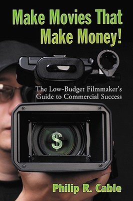 Make Movies That Make Money!: The Low-Budget Filmmaker's Guide to ...
