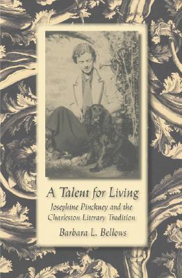 A Talent for Living: Josephine Pinckney and the Charleston Literary ...