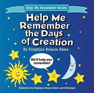 Help Me Remember the Days of Creation by Delphine Branon Bates | Goodreads