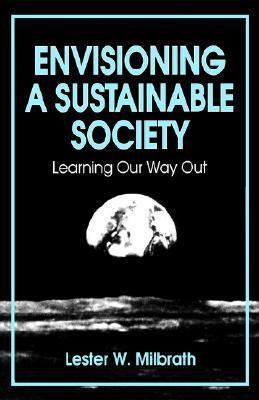 Envisioning: A Sustainable Society : Learning Our Way Out by Lester W ...