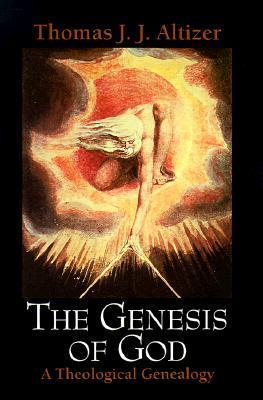 The Genesis of God: A Theological Genealogy by Thomas J.J. Altizer ...