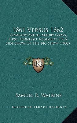 1861 Versus 1862: Company Aytch, Maury Grays, First Tennessee Regiment ...