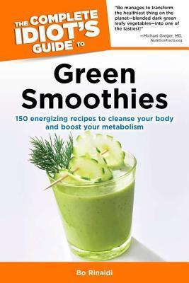 The Complete Idiot's Guide to Green Smoothies: 150 Energizing Recipes ...