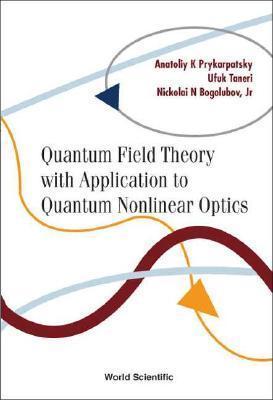 QUANTUM FIELD THEORY WITH APPLICATION TO QUANTUM NONLINEAR OPTICS by Nickolai N Bogolubov Jr ...