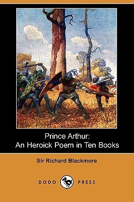 Prince Arthur: An Heroick Poem in Ten Books by Richard Blackmore ...