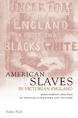 American Slaves in Victorian England: Abolitionist Politics in Popular ...